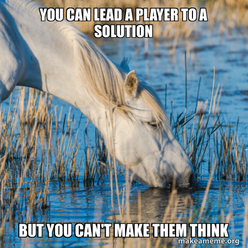 you can lead a player to a solution but you can't make them think Meme ...