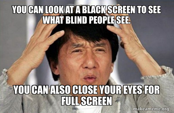 you can look at a black screen to see what blind people see. you can ...