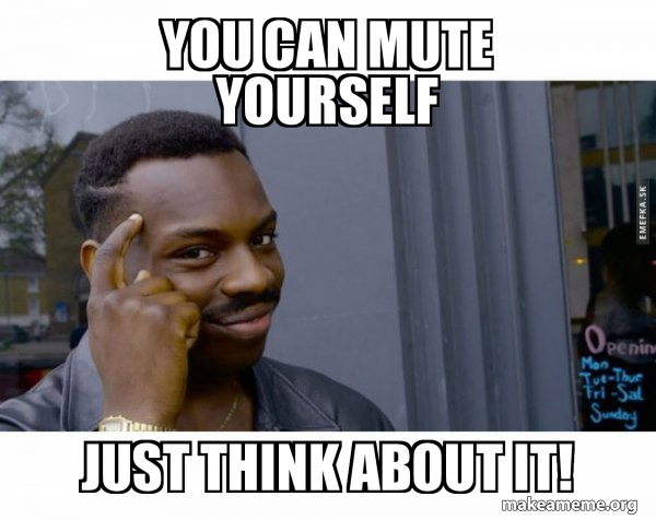 You can mute yourself Just think about it! - Roll Safe Black Guy ...