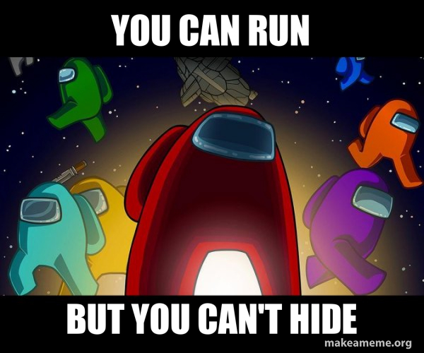 YOU CAN RUN BUT YOU CAN'T HIDE - Among Us Meme Generator