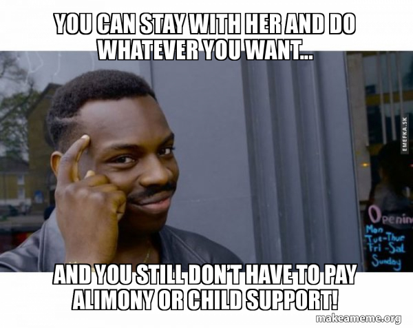 You can stay with her and do whatever you want... and you still donâ€™t ...