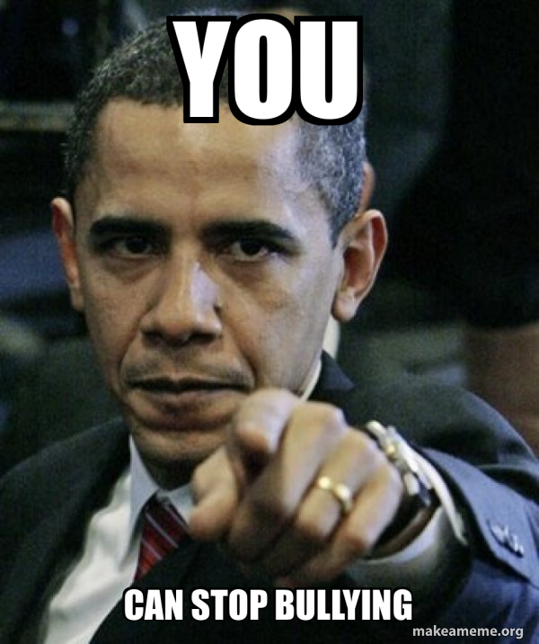 you can stop bullying - Angry Obama Meme Generator