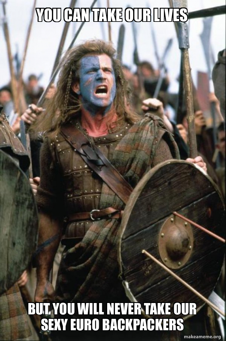 YOU CAN TAKE OUR LIVES But you will never take our sexy euro backpackers - William Wallace Meme ...