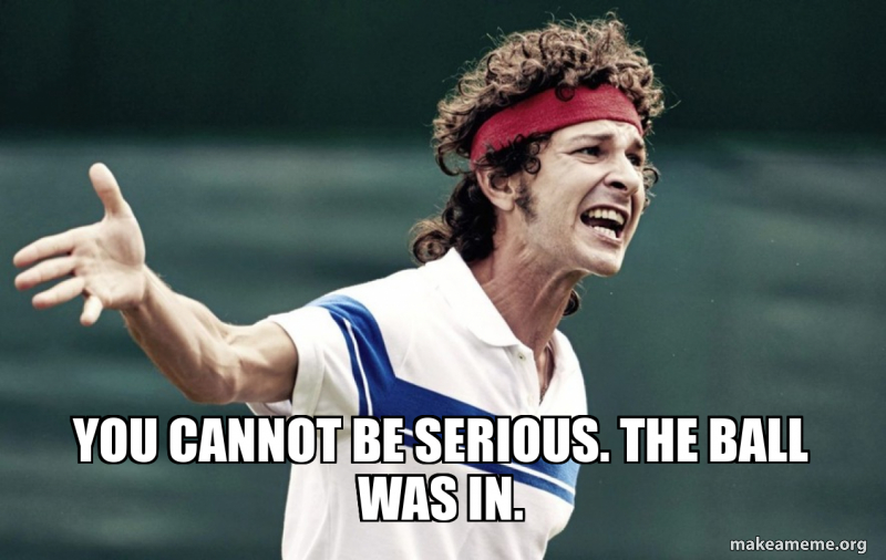 You cannot be serious. The ball was in. Meme Generator