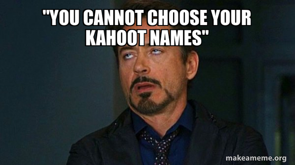 "You cannot choose your kahoot names" - Tony Stark Eye Roll Meme Generator