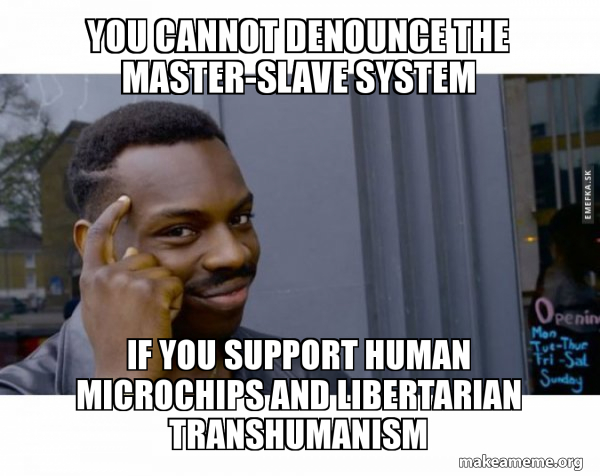 you cannot denounce the master-slave system if you support human ...
