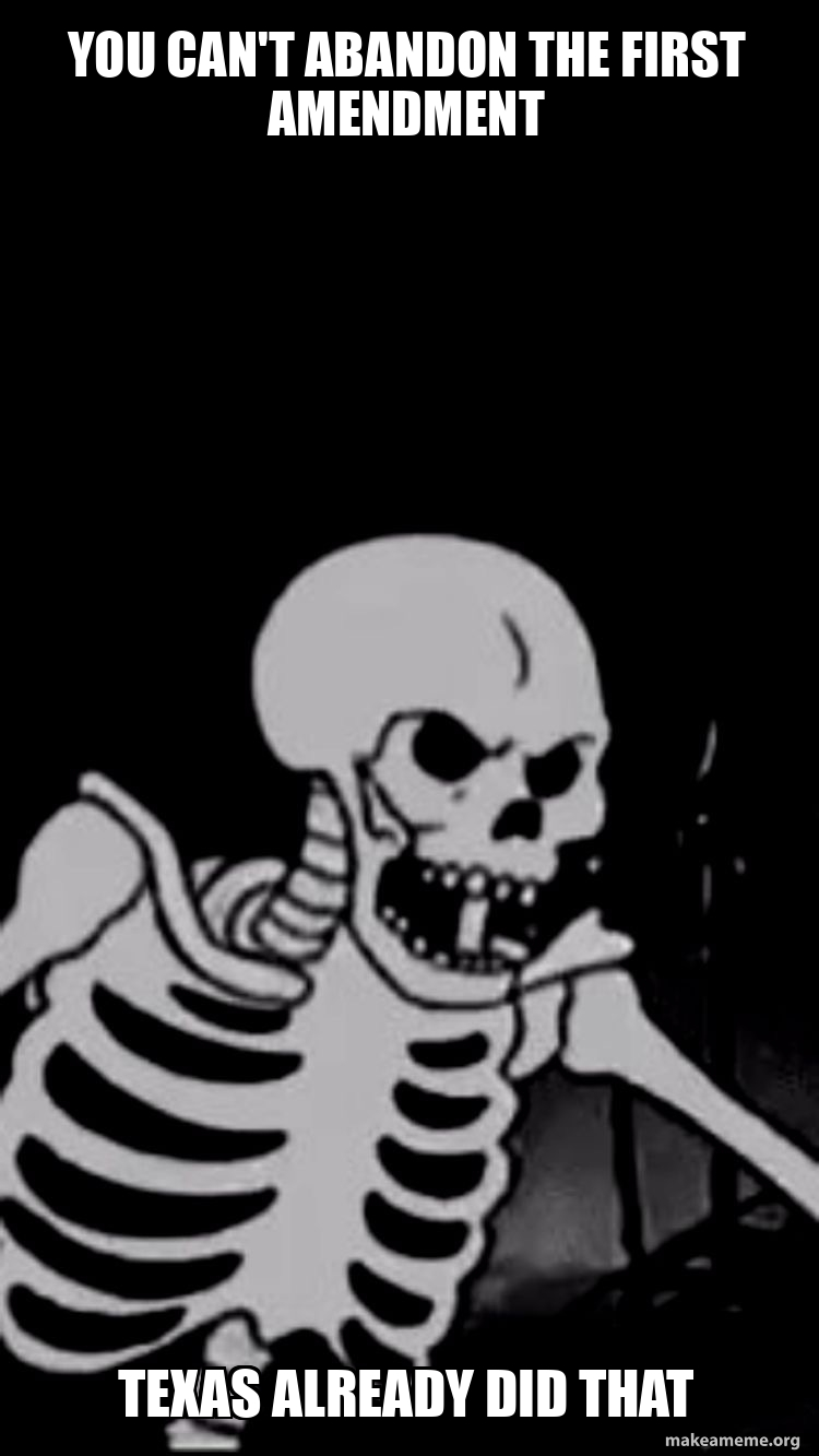 You can't Abandon the first amendment texas already did that Meme Generator