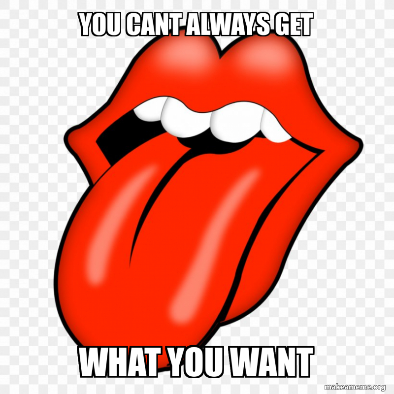you cant always get what you want Meme Generator