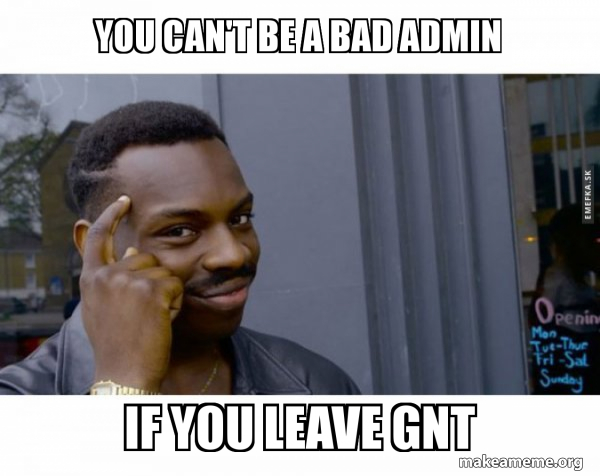 You can't be a bad Admin if you leave GNT - Roll Safe Black Guy ...
