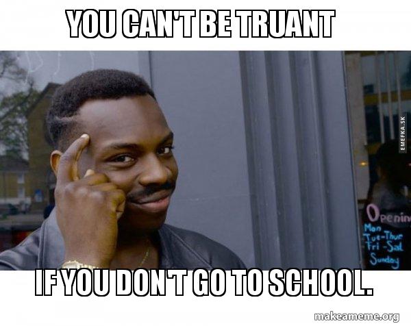 You can't be truant If you don't go to school. - Roll Safe Black Guy ...
