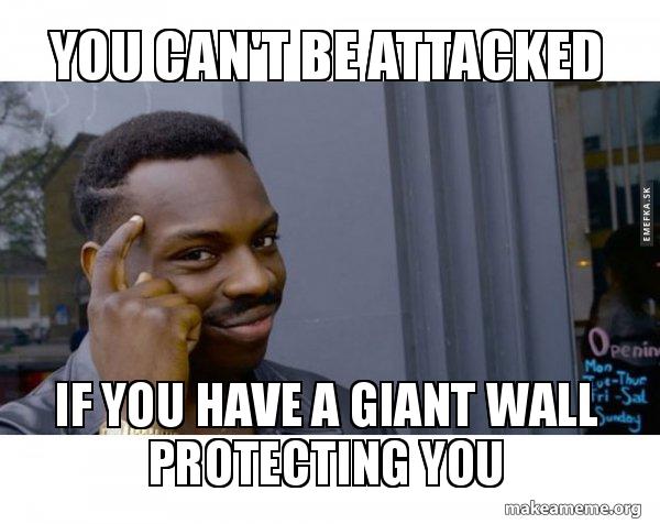 You can't be attacked If you have a giant wall protecting you - Roll ...