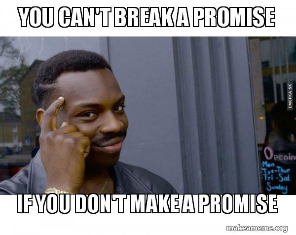 You can't break a promise If you don't make a promise - Roll Safe Black ...