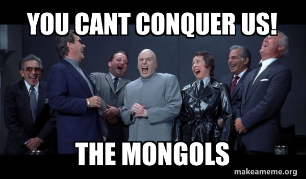 You cant conquer us! The Mongols - Dr Evil and Henchmen laughing - and ...