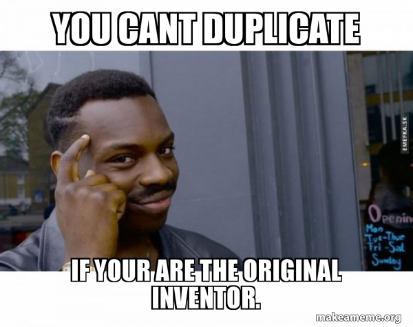 you cant duplicate if your are the original inventor. - Roll Safe Black ...