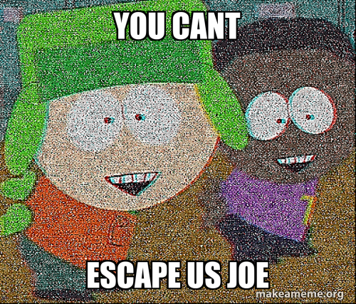 you cant escape us joe Meme Generator
