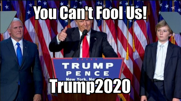 You Can't Fool Us! Trump2020 - President Elect Trump Meme Generator
