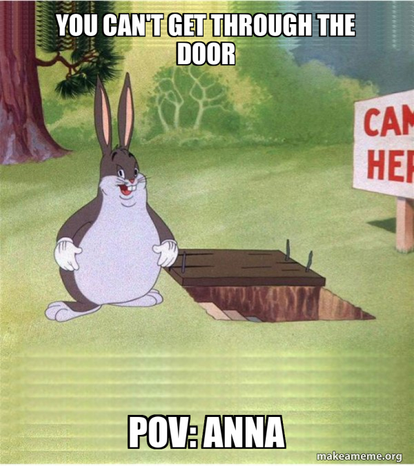 You can't get through the door POV: ANNA - Big Chungus Meme Generator