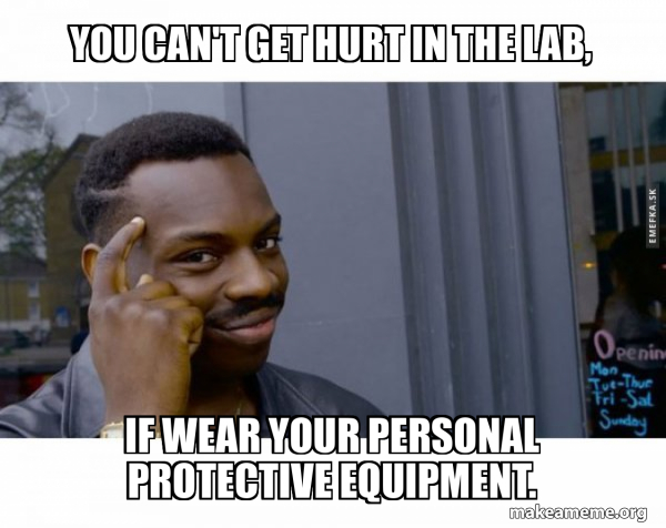 You can't get hurt in the lab, if wear your personal protective ...