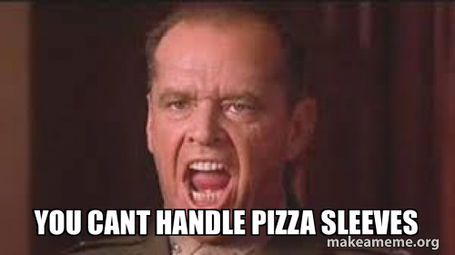 you cant handle pizza sleeves Meme Generator