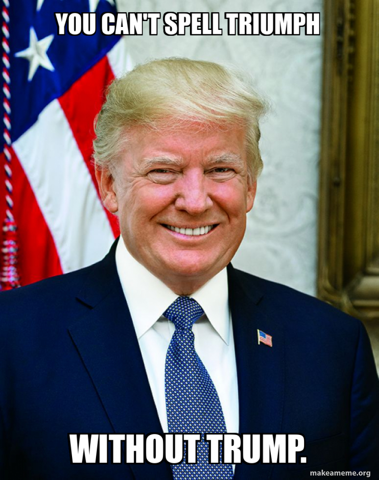 you can't spell triumph without trump. Meme Generator