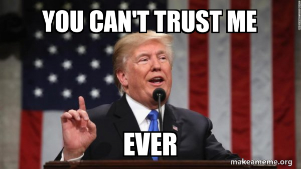 You CAN'T trust me EVER - Donald Trump Meme Generator