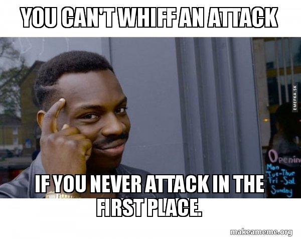 you can't whiff an attack if you never attack in the first place ...