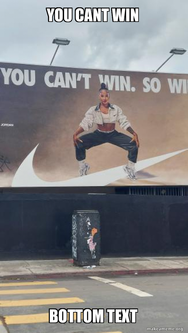 You cant win Bottom text Meme Generator