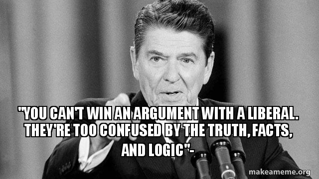 "You can't win an argument with a liberal. They're too confused by the ...