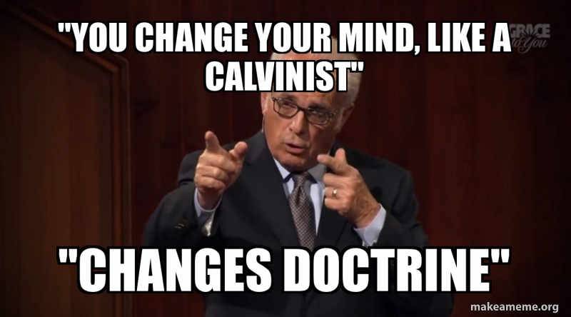 "You change your MIND, like a Calvinist" "changes doctrine" Meme Generator
