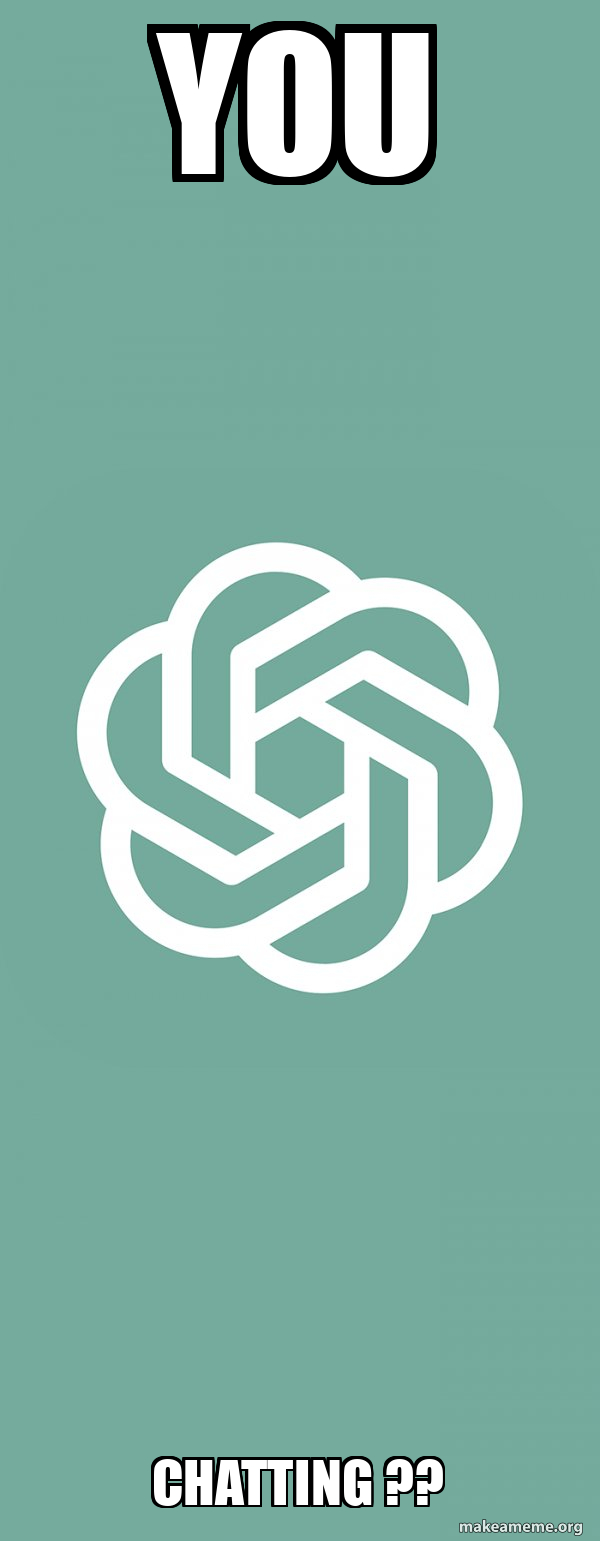 You CHATTING ?? - ChatGPT Meme Generator