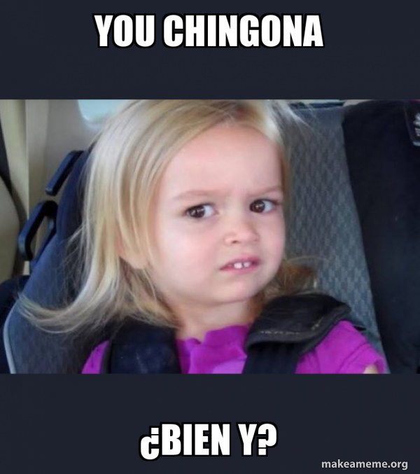 You chingona ¿bien y? - Side-Eyes Chloe Meme Generator