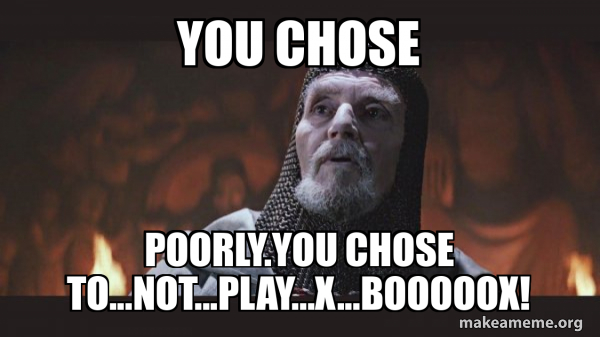 You chose Poorly.you chose to...not...play...x...booooox! - You Chose ...