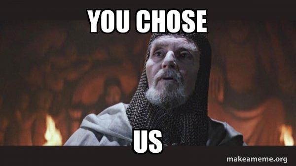 You chose Us - You Chose Poorly - Grail Knight Meme Generator