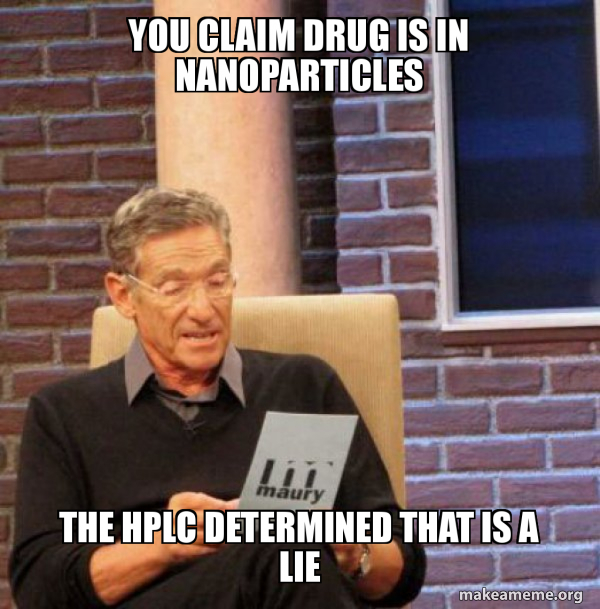 You claim drug is in Nanoparticles The HPLC determined that is a lie ...