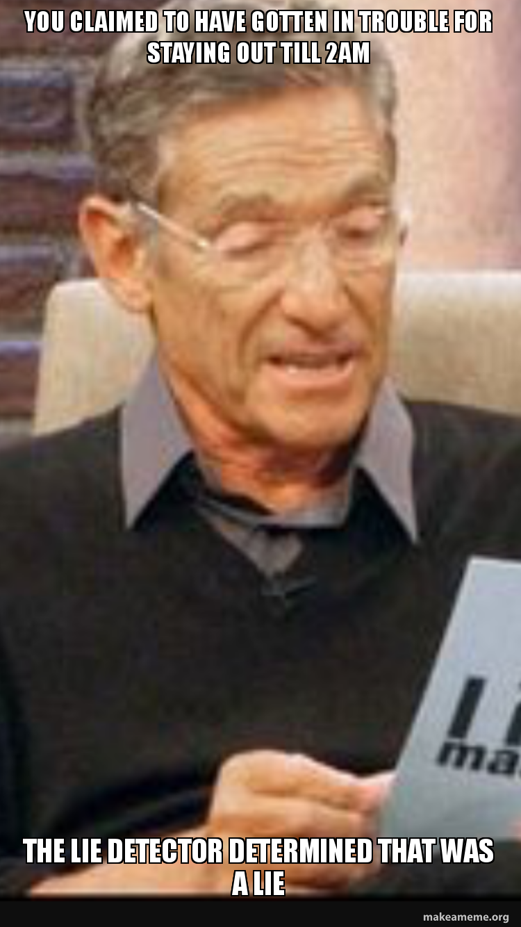 You claimed to have gotten in trouble for staying out till 2am The lie ...