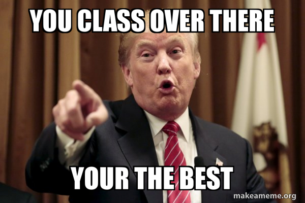 You class over there Your the Best - Donald Trump Says Meme Generator
