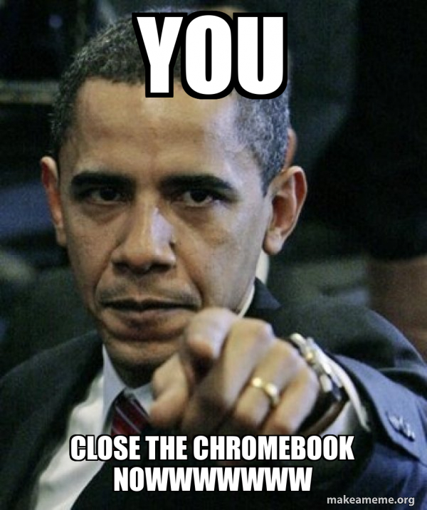 you close the chromebook NOWWWWWWW - Angry Obama Meme Generator