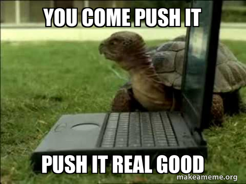 You come push it Push it real good Meme Generator