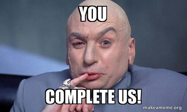 You Complete US! - You Complete Me Meme Generator