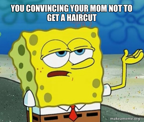 YOu convincing your mom not to get a haircut - Tough SpongeBob Meme ...