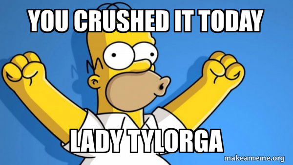 You Crushed it today lady tylorga - Happy Homer Meme Generator