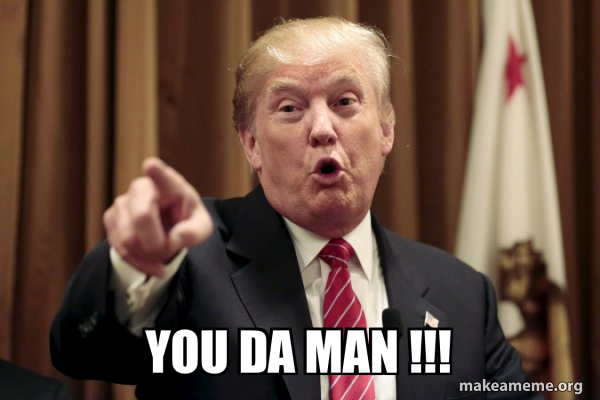 YOU DA MAN !!! - Donald Trump Says Meme Generator