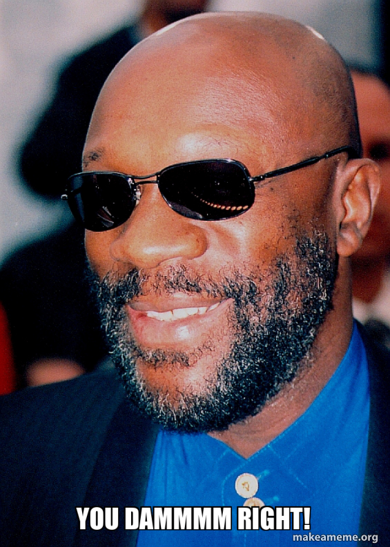 YOU DAMMMM RIGHT! Meme Generator