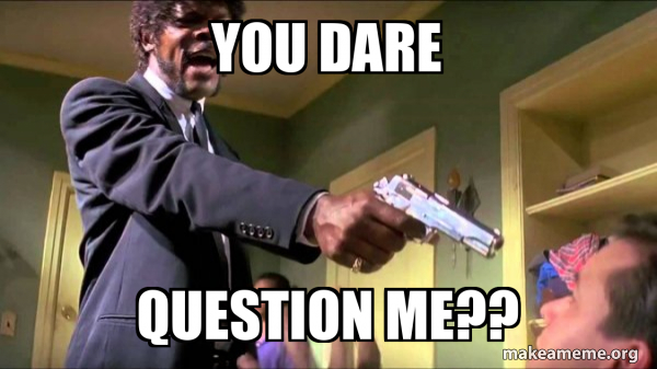 YOU DARE QUESTION ME?? - Samuel L. Jackson Say What Meme Generator