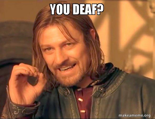 You Deaf? - One Does Not Simply Meme Generator
