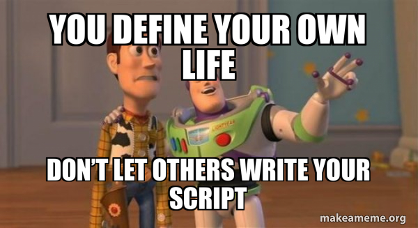 You define your own life Don’t let others write your script - Buzz and ...