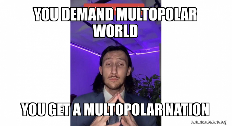 You demand Multopolar world You get a multopolar nation - Actual ...