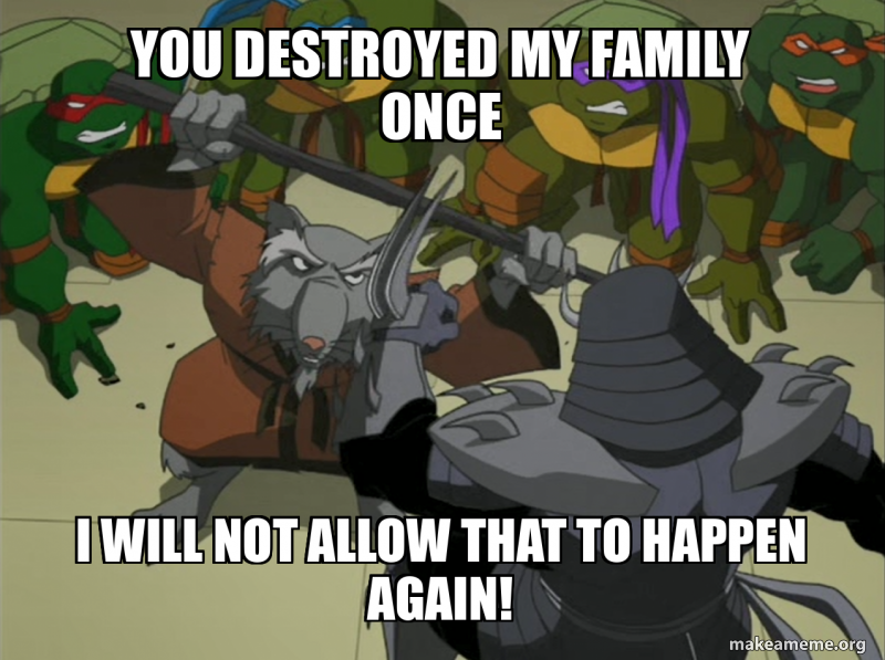 You destroyed my family once I will not allow that to happen again ...