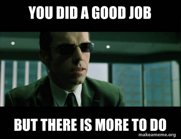 You did a good job But there is more to do - Agent Smith from the ...