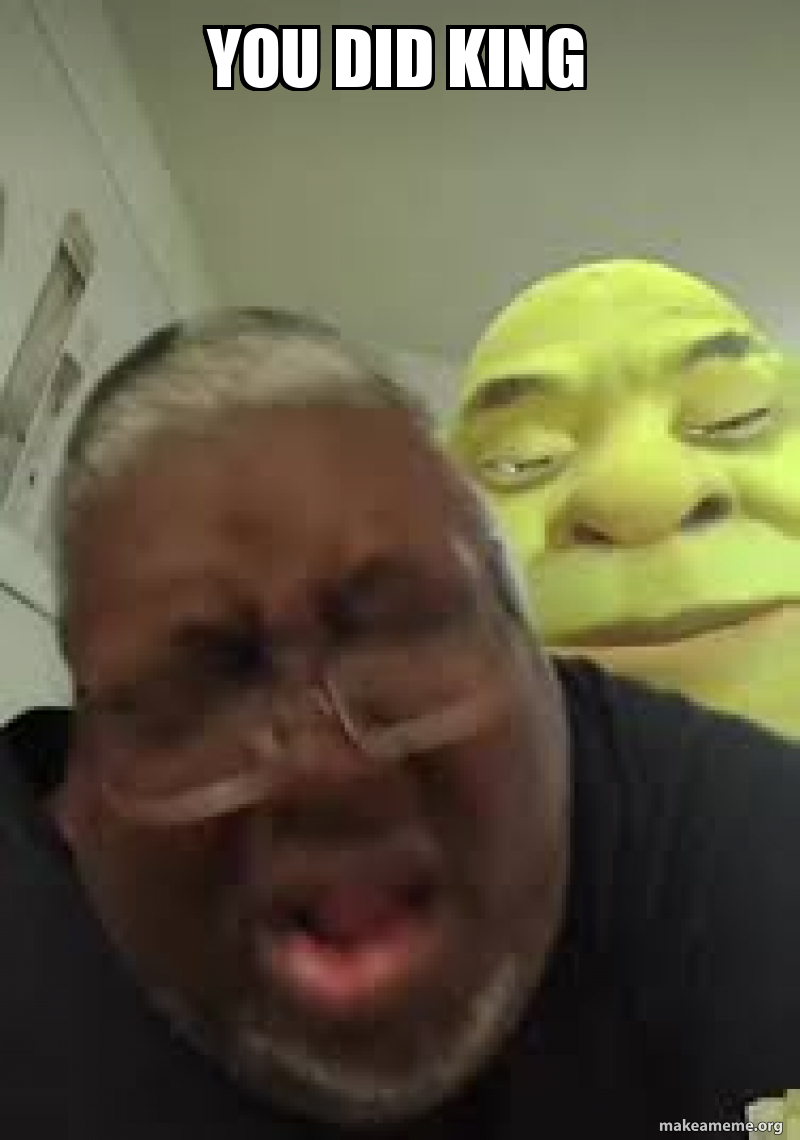 YOU DID KING Meme Generator